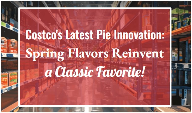 Costco’s Latest Pie Innovation: Spring Flavors Reinvent a Classic ...