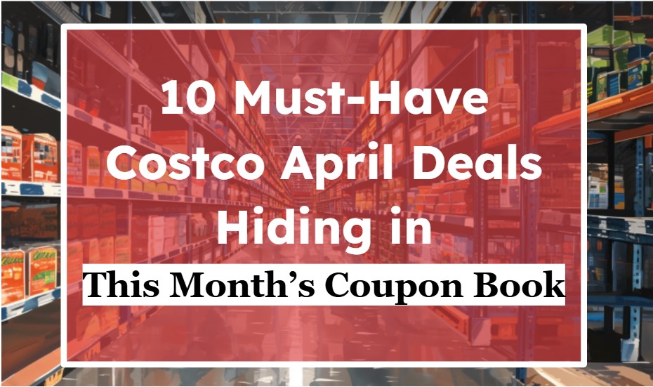10 Must-Have Costco April Deals Hiding in This Month’s Coupon Book ...