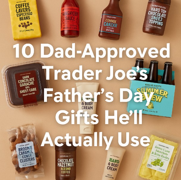 10 Dad-Approved Trader Joe’s Father’s Day Gifts He’ll Actually Use – RetailShout.com