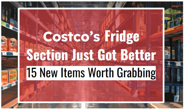 Costco’s Fridge Section Just Got Better—15 New Items Worth Grabbing – RetailShout.com