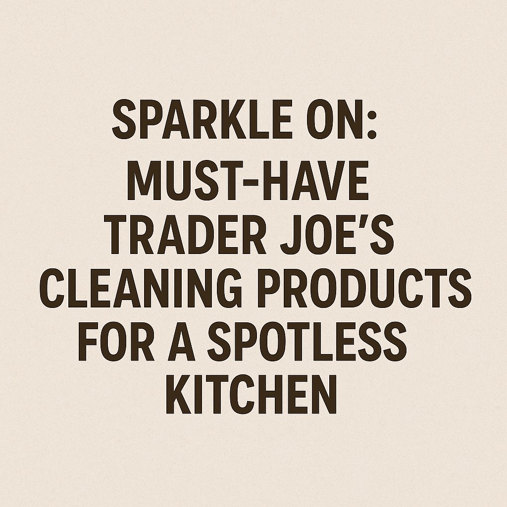 Sparkle On: Must-Have Trader Joe’s Cleaning Products for a Spotless Kitchen – RetailShout.com