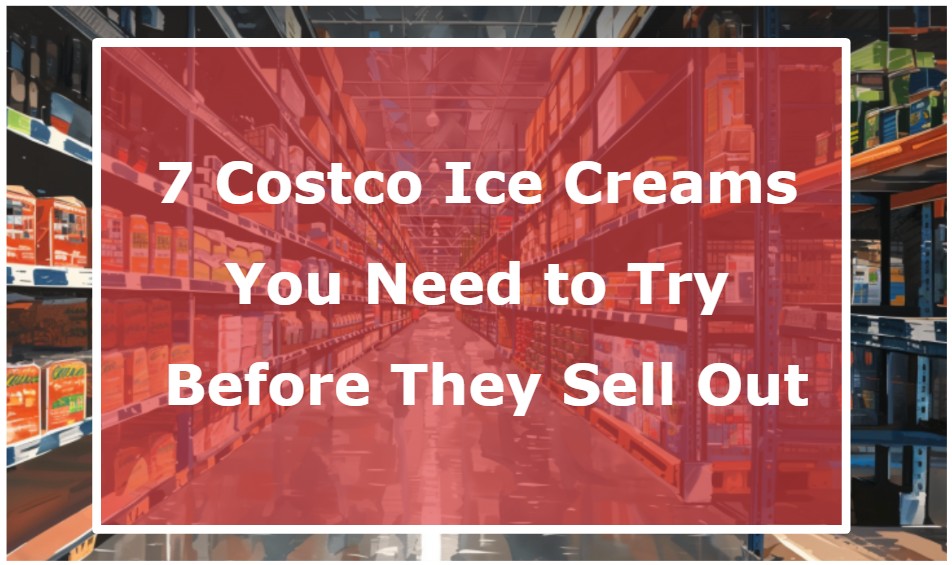 Costco Ice Creams You Need to Try Before They Sell Out – RetailShout.com